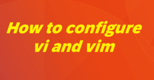 How to Configure vi and vim to Meet Your Needs - Amar IT Tech